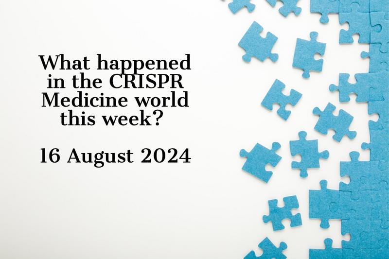 News: CMN Weekly (16 August 2024) - Your Weekly CRISPR Medicine News - CRISPR Medicine